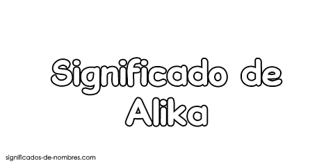 Significado de Alika » !Orígen, Santoral y Etimología!