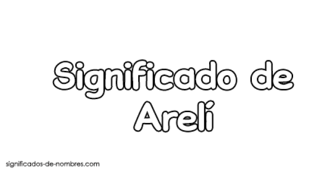 Significado de Arelí » !Orígen, Santoral y Etimología!